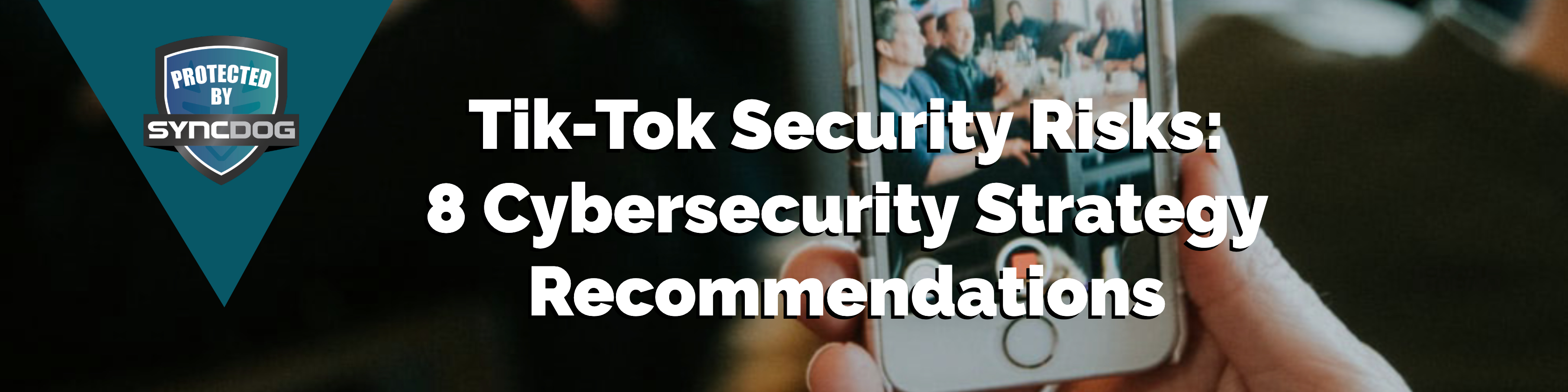 Tik-Tok Security Risks: 8 Cybersecurity Strategy Recommendations - SyncDog