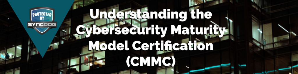 Understanding the Cybersecurity Maturity Model Certification (CMMC ...