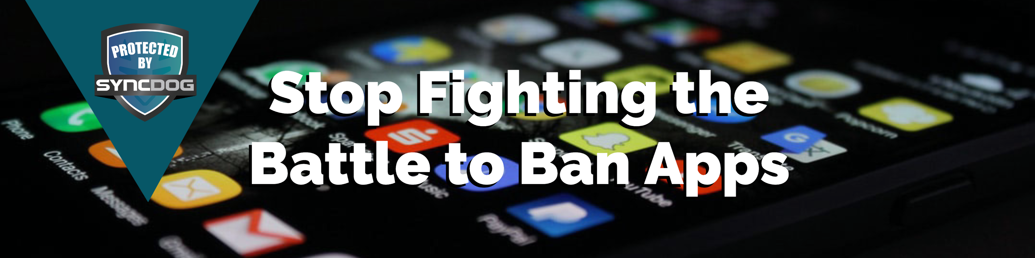 Stop Fighting the Battle to Ban Apps - Do THIS Instead - SyncDog