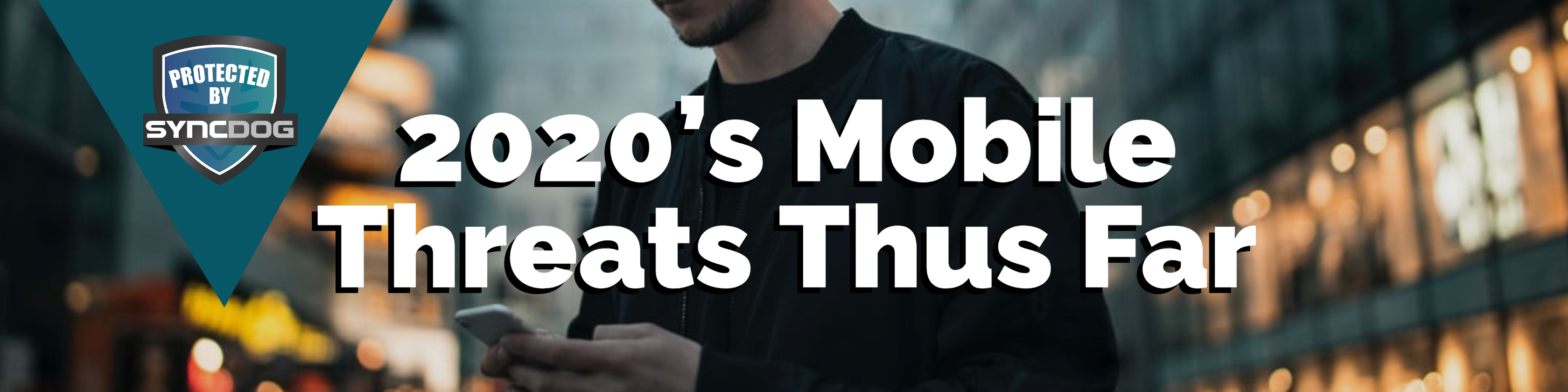 A Look at 2020’s Mobile Security Threats Thus Far - SyncDog