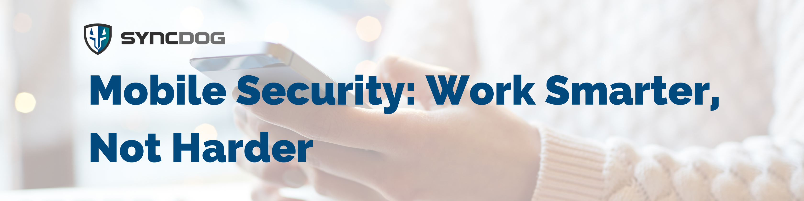 Mobile Security: Work Smarter, Not Harder - SyncDog