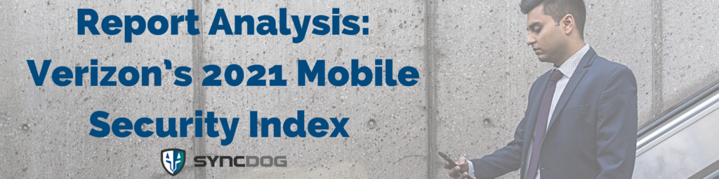 Report Analysis: Verizon’s 2021 Mobile Security Index - SyncDog